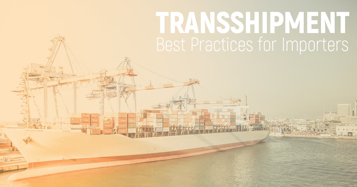 Transshipment Problems & Best Practices for Importers Transshipment Problems & Best Practices for Importers