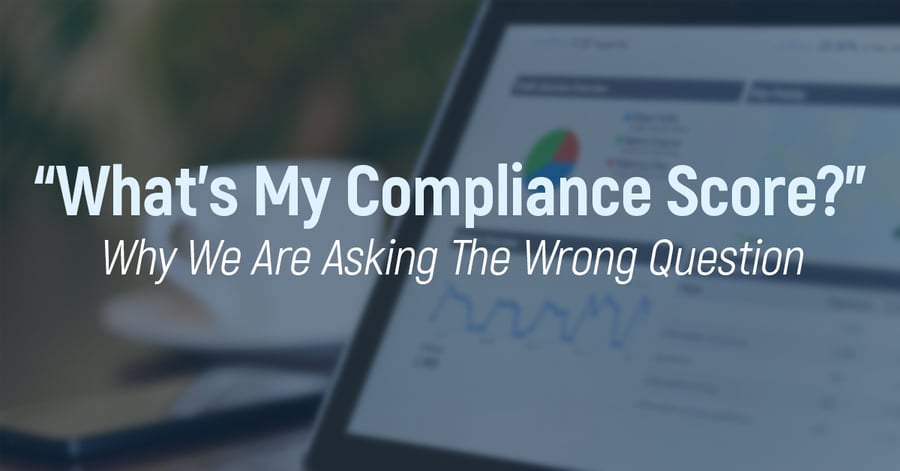 “What’s My Compliance Score?” Why We Are Asking The Wrong Question